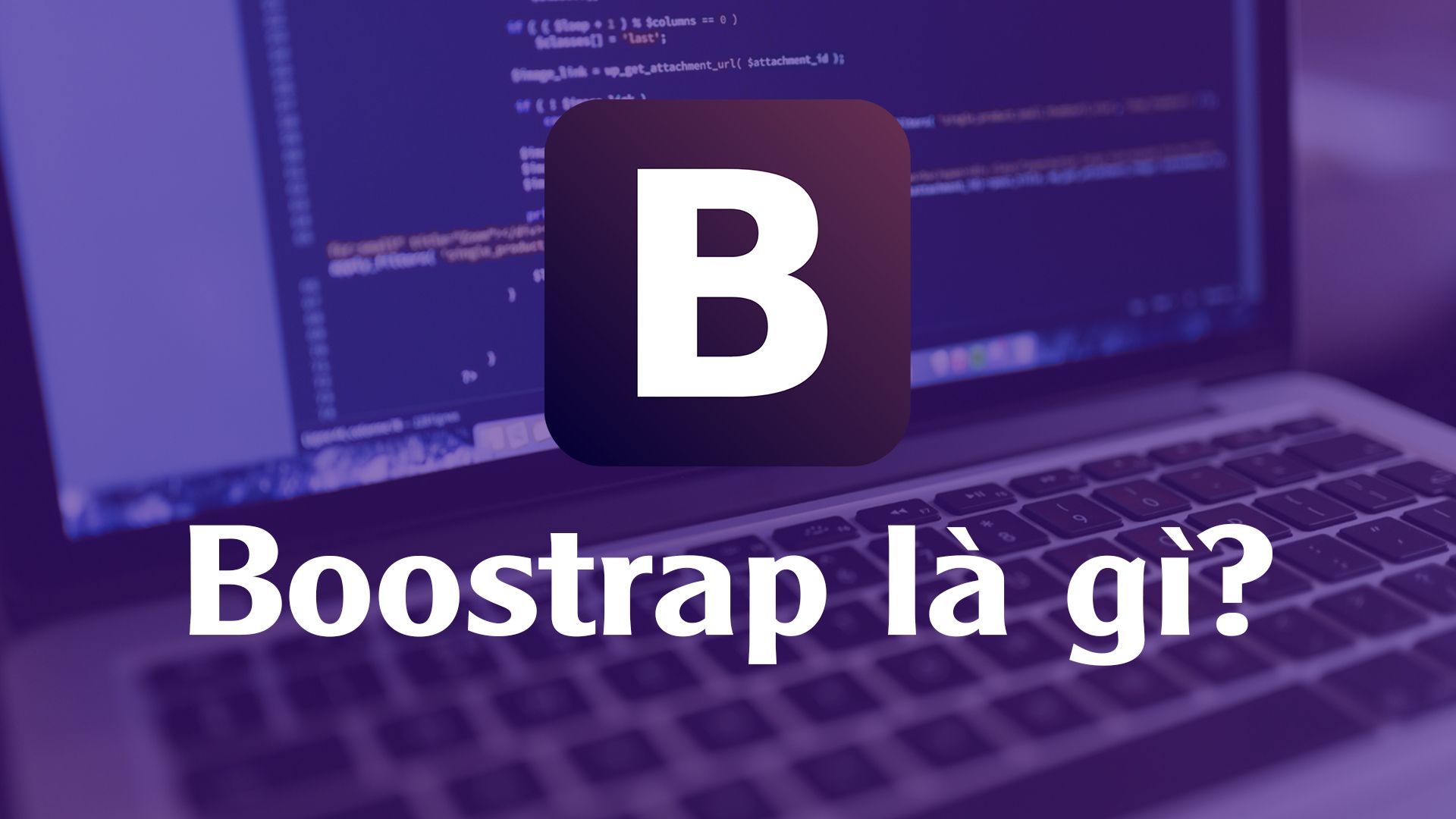 Bootstrap Là Gì? Hướng Dẫn Sử Dụng Bootstrap Cơ Bản