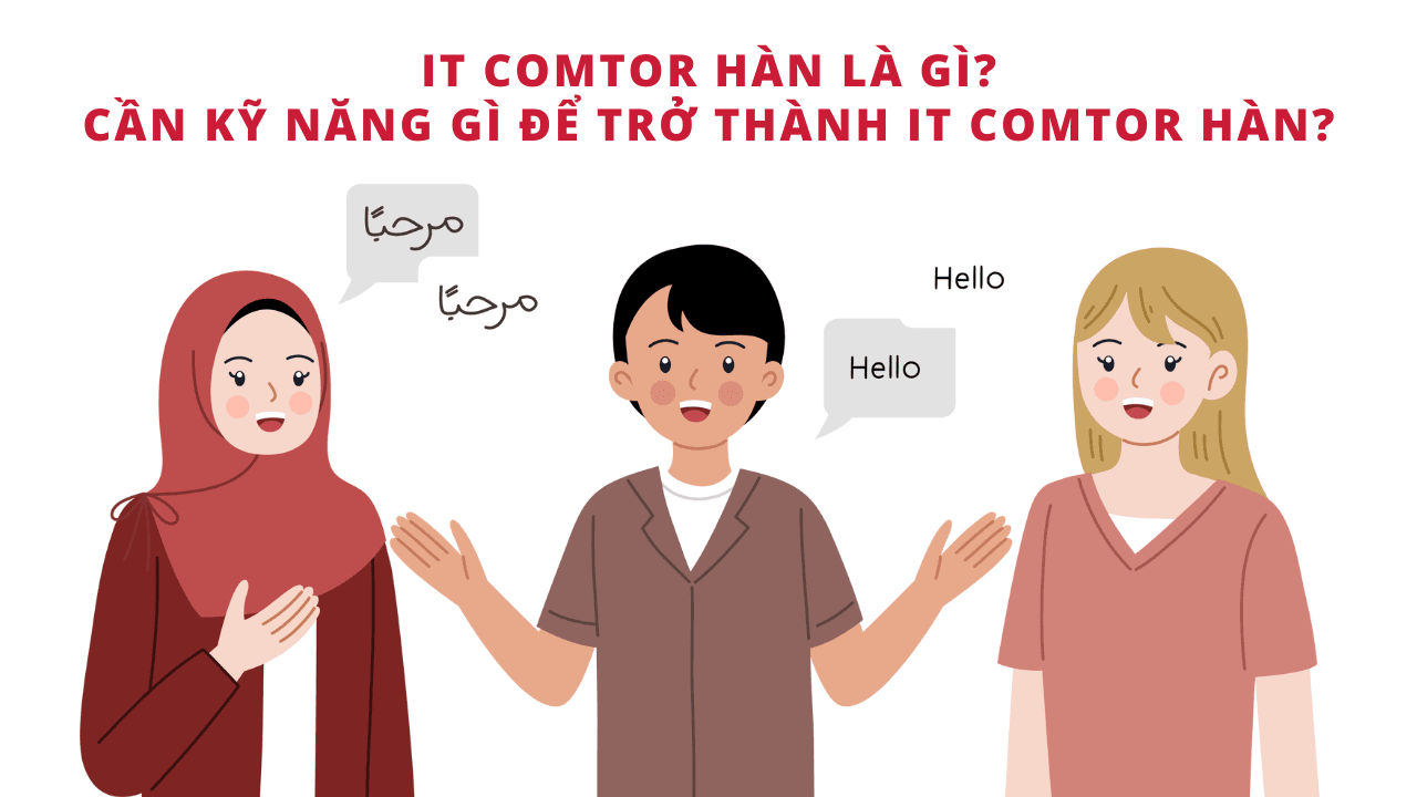 IT Comtor Hàn Là Gì? Cần Kỹ Năng Gì Để Trở Thành IT Comtor Hàn?